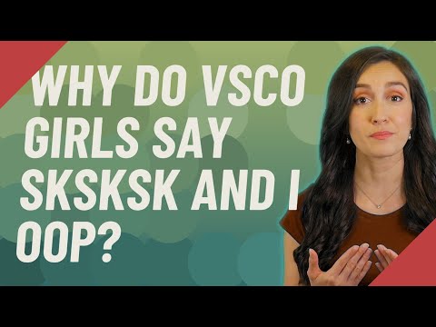 Why do VSCO girls say Sksksk and I oop?