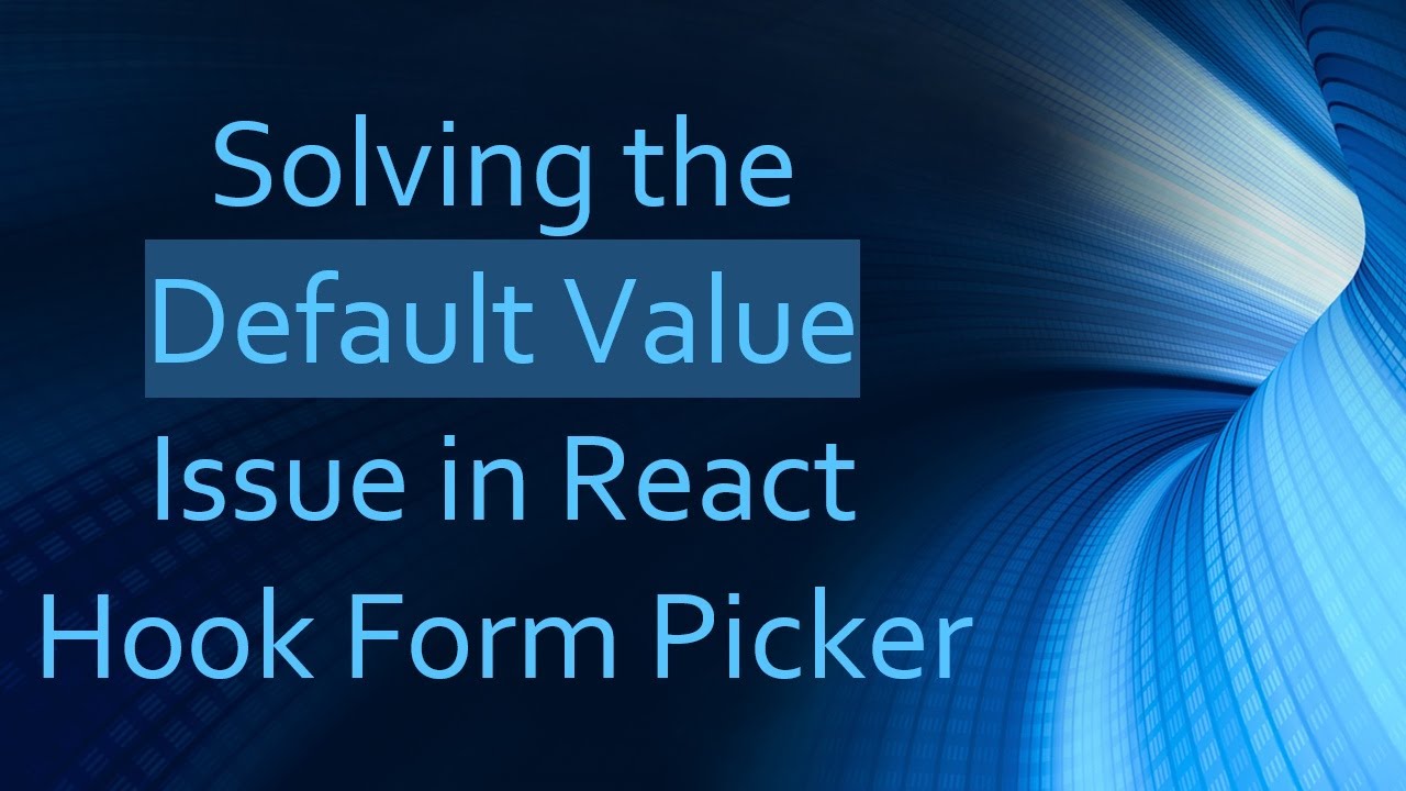 Solving the Default Value Issue in React Hook Form Picker
