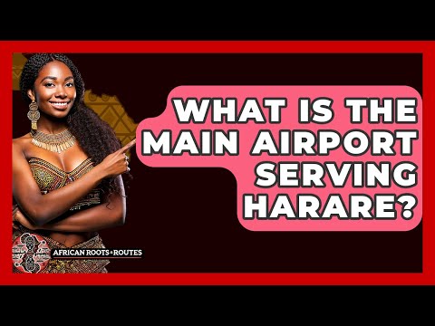 What Is The Main Airport Serving Harare? - African Roots And Routes