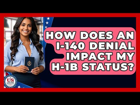 How Does An I-140 Denial Impact My H-1B Status? - US Citizenship Immigration Guide