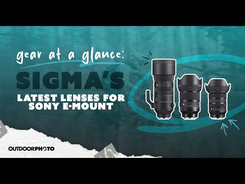 Sigma’s Latest Lenses for Sony E-Mount Reviewed | Outdoorphoto