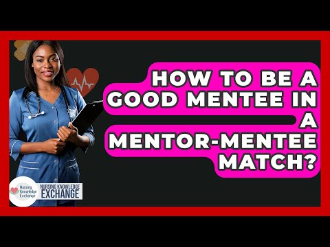How To Be A Good Mentee In A Mentor-mentee Match? - Nursing Knowledge Exchange