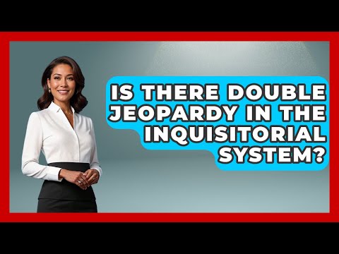 Is There Double Jeopardy In The Inquisitorial System? - Making Politics Simple