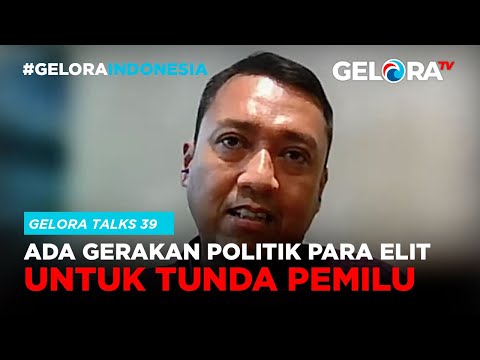 Yohan Wahyu: Ada Gerakan Politik Para Elit Untuk Tunda Pemilu ~ GELORA TALKS 39 | geloraTV