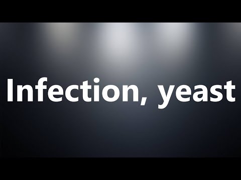 Infection, yeast - Medical Definition and Pronunciation