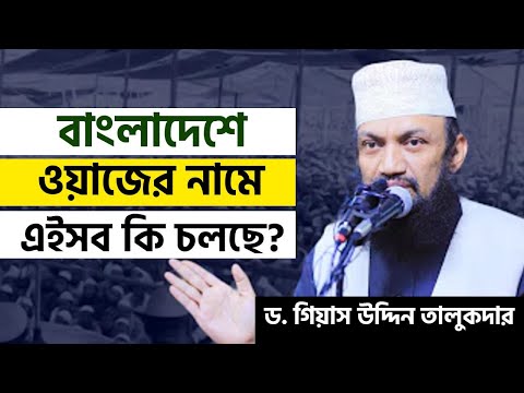 বাংলাদেশে ওয়াজের নামে এইসব কি চলছে?  Professor Dr  Gias Uddin Talukder
