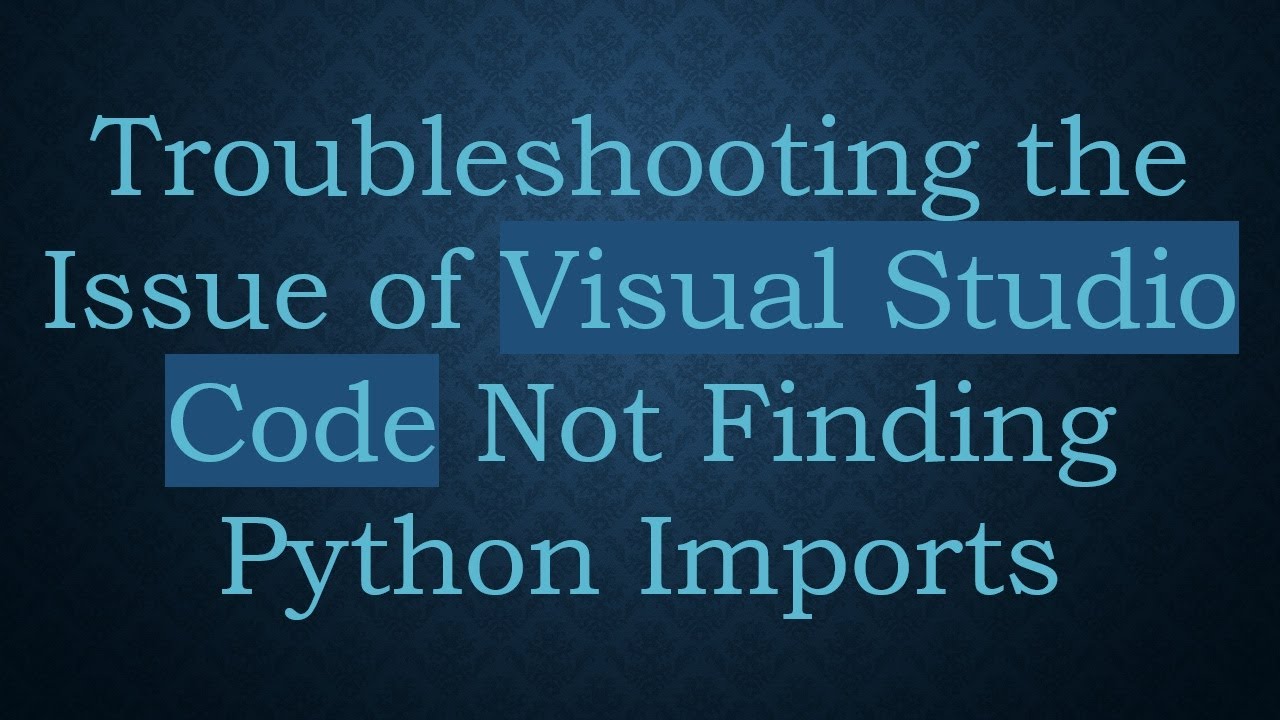 Troubleshooting the Issue of Visual Studio Code Not Finding Python Imports