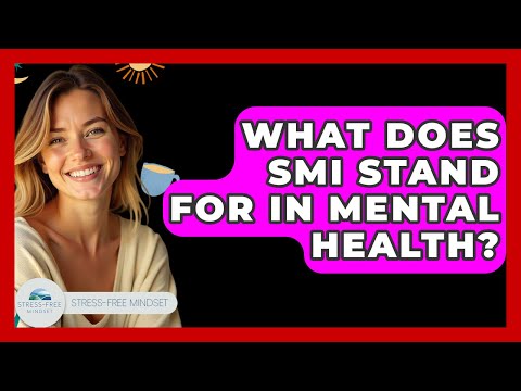 What Does SMI Stand For In Mental Health? - Stress Free Mindset