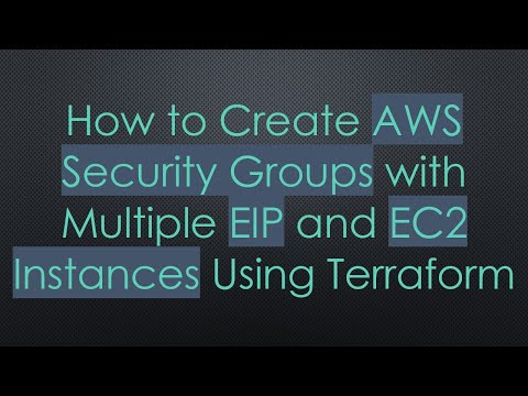 How to Create AWS Security Groups with Multiple EIP and EC2 Instances Using Terraform