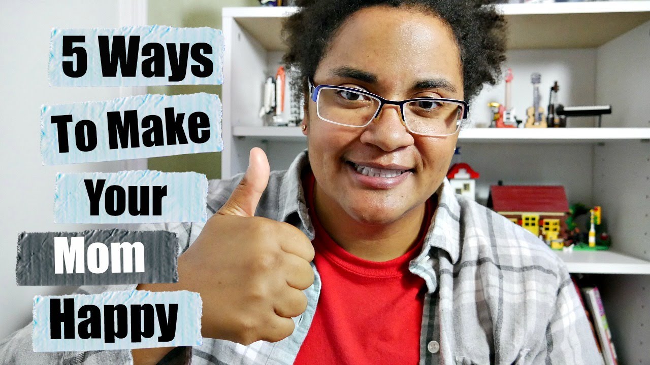5 Ways To Make Your Mom Happy
