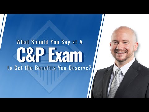 How Veterans Should Handle The VA's Compensation & Pension C&P Exam For Disability Benefits