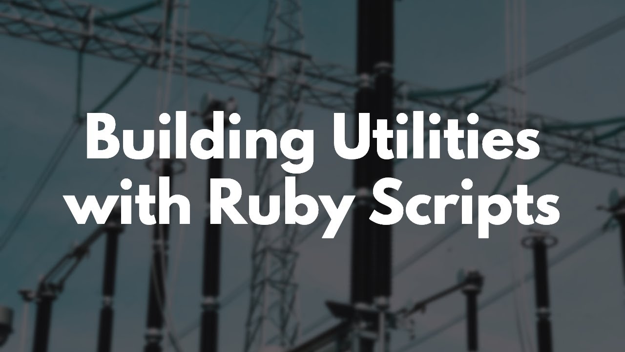Building Utilities with Ruby Scripts