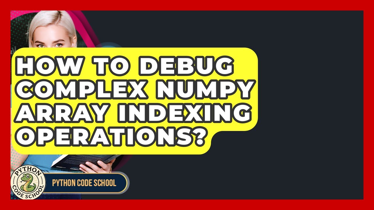 How To Debug Complex NumPy Array Indexing Operations? - Python Code School