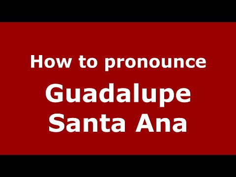 How to pronounce Guadalupe Santa Ana (Mexico/Mexican Spanish) - PronounceNames.com