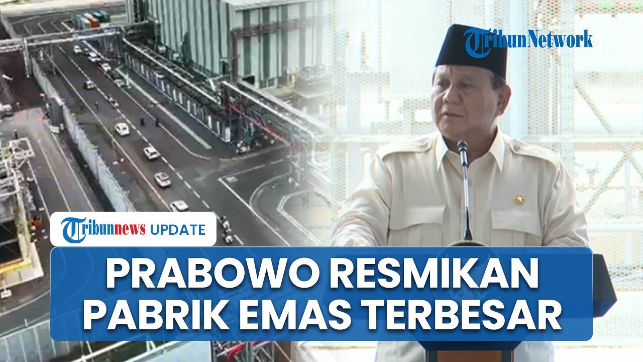 Prabowo Resmikan Pabrik Emas Freeport di Gresik Jatim, Jadi yang ...