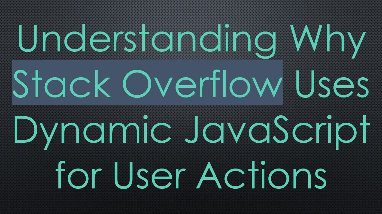 Understanding Why Stack Overflow Uses Dynamic JavaScript for User Actions