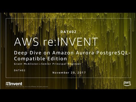 AWS re:Invent 2017: Deep Dive on the Amazon Aurora PostgreSQL-compatible Edition (DAT402)