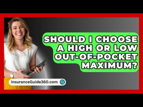 Should I Choose A High Or Low Out-of-pocket Maximum? - InsuranceGuide360.com