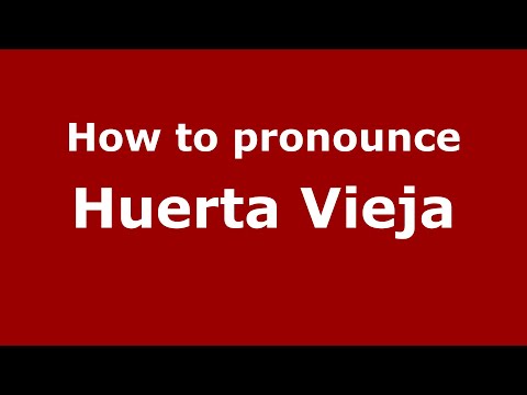 How to pronounce Huerta Vieja (Mexico/Mexican Spanish) - PronounceNames.com