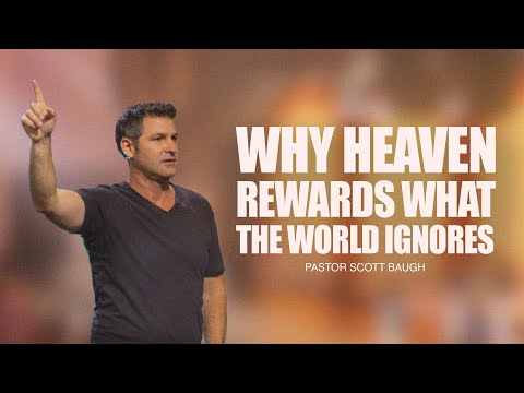 Why Heaven Rewards What The World Ignores | Scott Baugh