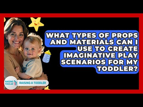 What Types of Props and Materials Can I Use to Create Imaginative Play Scenarios for My Toddler?