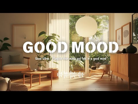 Good Vibes | Playlist that make you feel in a good mood