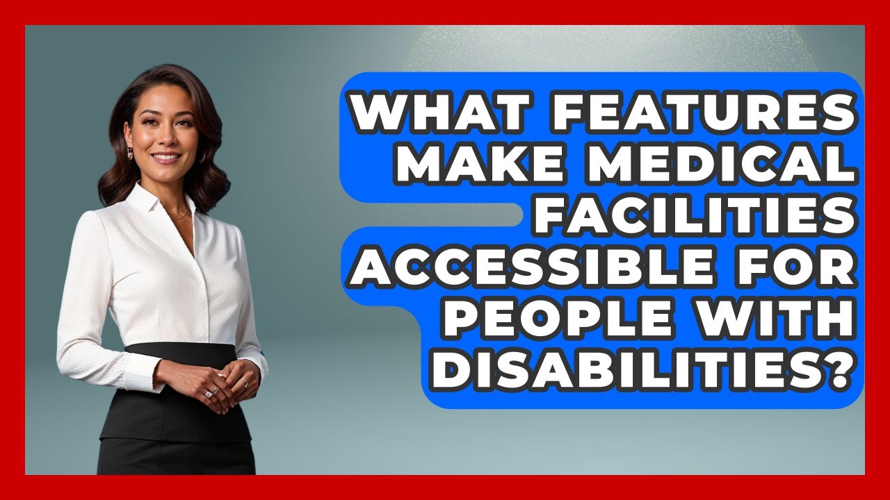 What Features Make Medical Facilities Accessible for People With Disabilities?