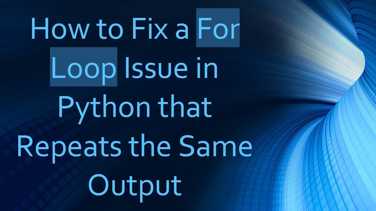 How to Fix a For Loop Issue in Python that Repeats the Same Output