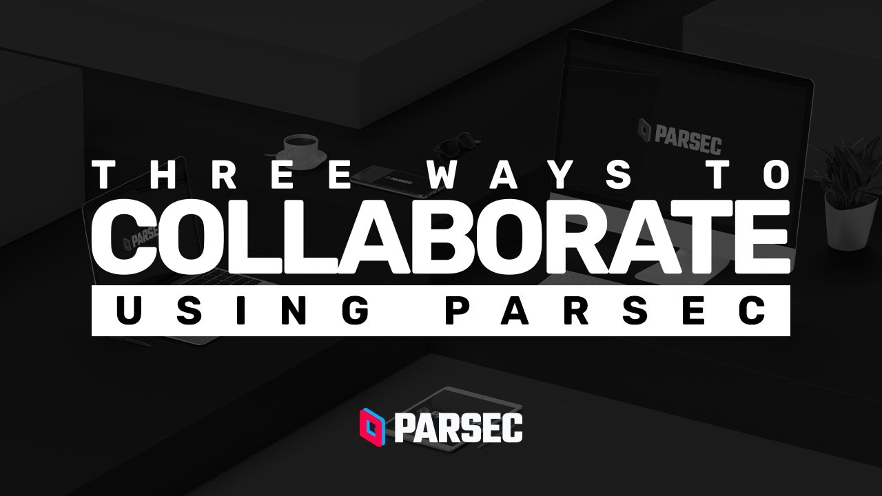 3 Ways to Collaborate with Parsec - Webinar Series