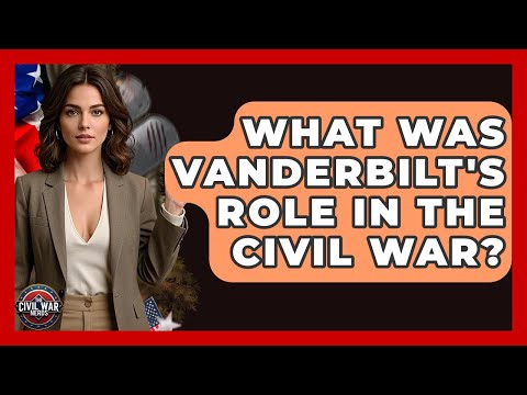 What Was Vanderbilt's Role In The Civil War? - The Civil War Nerds