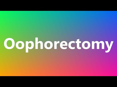 Oophorectomy - Medical Definition and Pronunciation