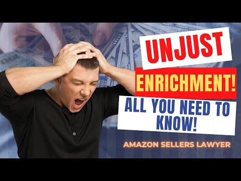 EVERYTHING YOU NEED TO KNOW ABOUT UNJUST ENRICHMENT CLAIMS