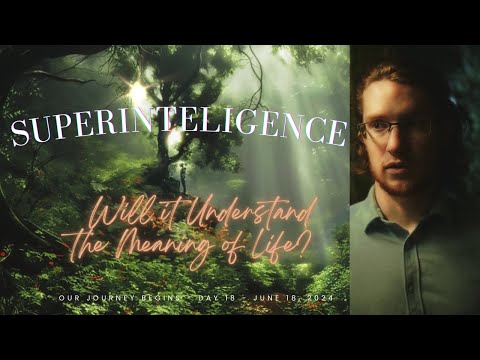 Our Journey Begins - Day 18 - SUPERINTELLIGENCE, Will it Understand the Meaning of Life?