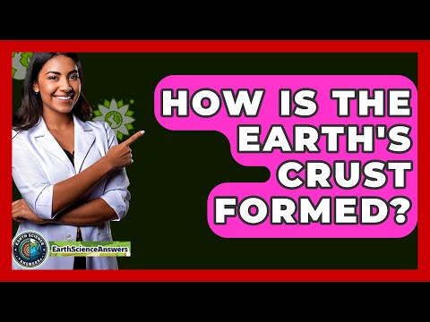 How Is the Earth's Crust Formed? - Earth Science Answers