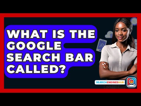 What Is The Google Search Bar Called? - SearchEnginesHub.com