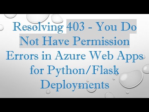 Resolving 403 - You Do Not Have Permission Errors in Azure Web Apps for Python/Flask Deployments