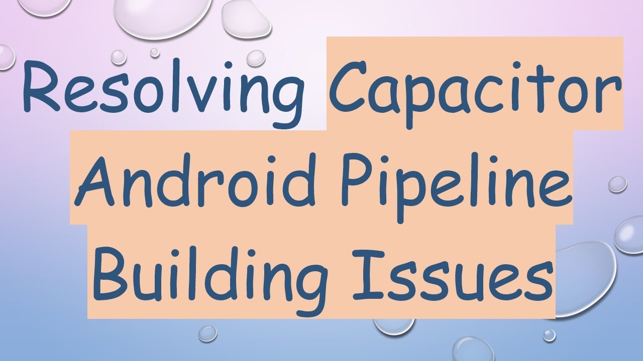Resolving Capacitor Android Pipeline Building Issues