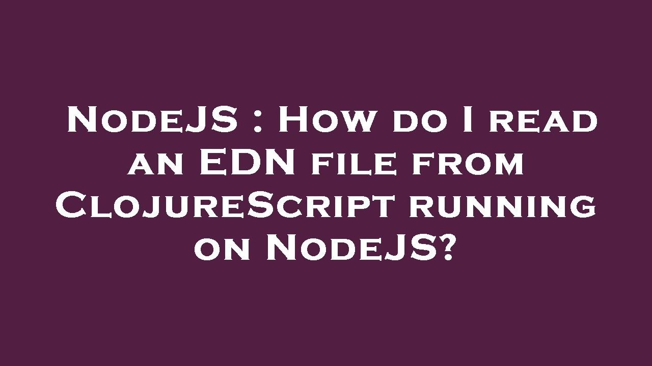 NodeJS : How do I read an EDN file from ClojureScript running on NodeJS?