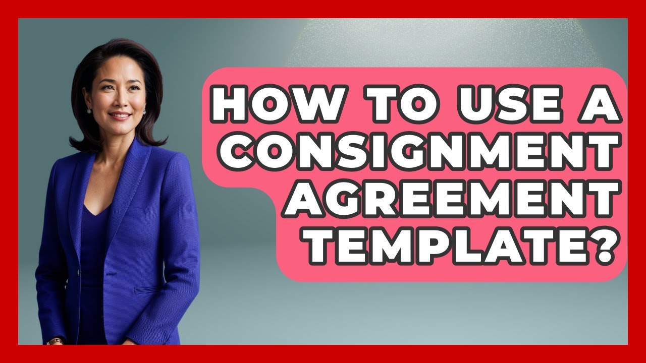 How To Use A Consignment Agreement Template? - Consumer Laws For You