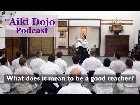 The Aiki Dojo Podcast - What does it mean to be a good teacher? #aikidocenterla #kodokaidojo