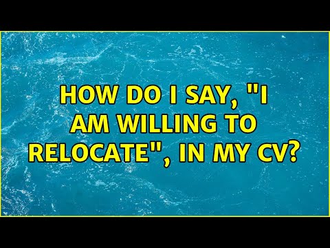 How do I say, "I am willing to relocate", in my CV? (5 Solutions!!)