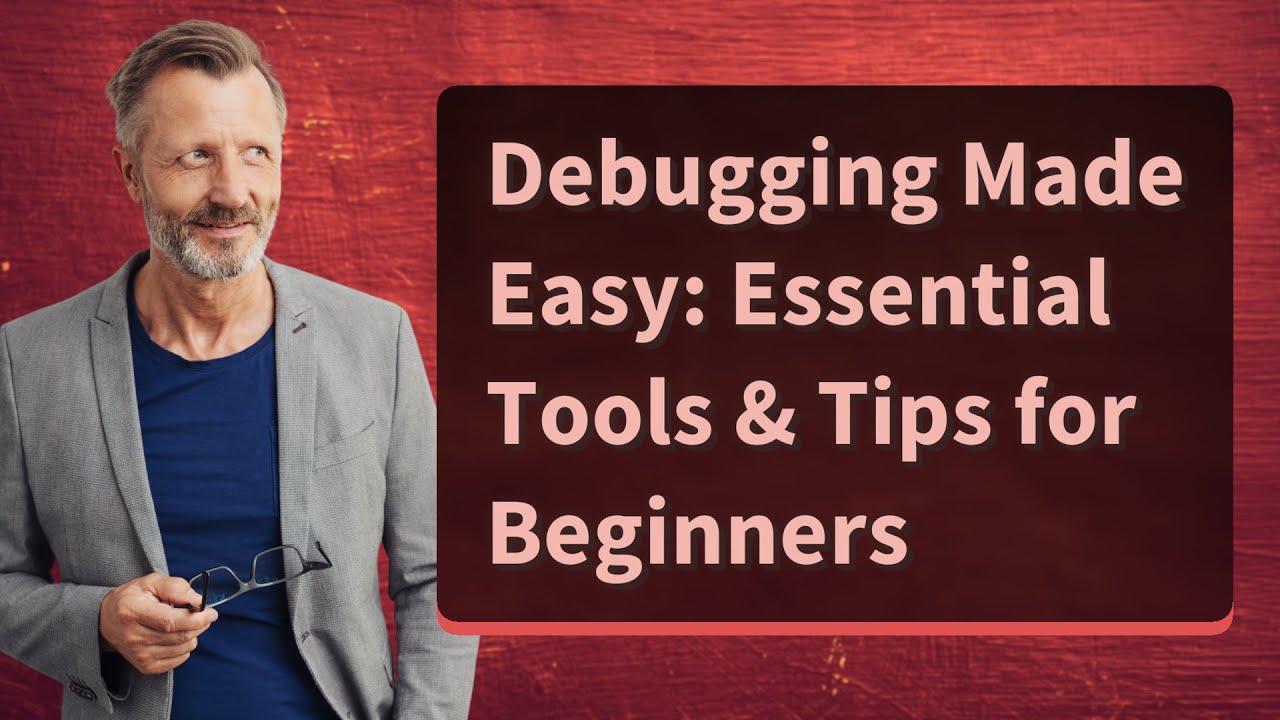 Debugging Made Easy: Essential Tools & Tips for Beginners