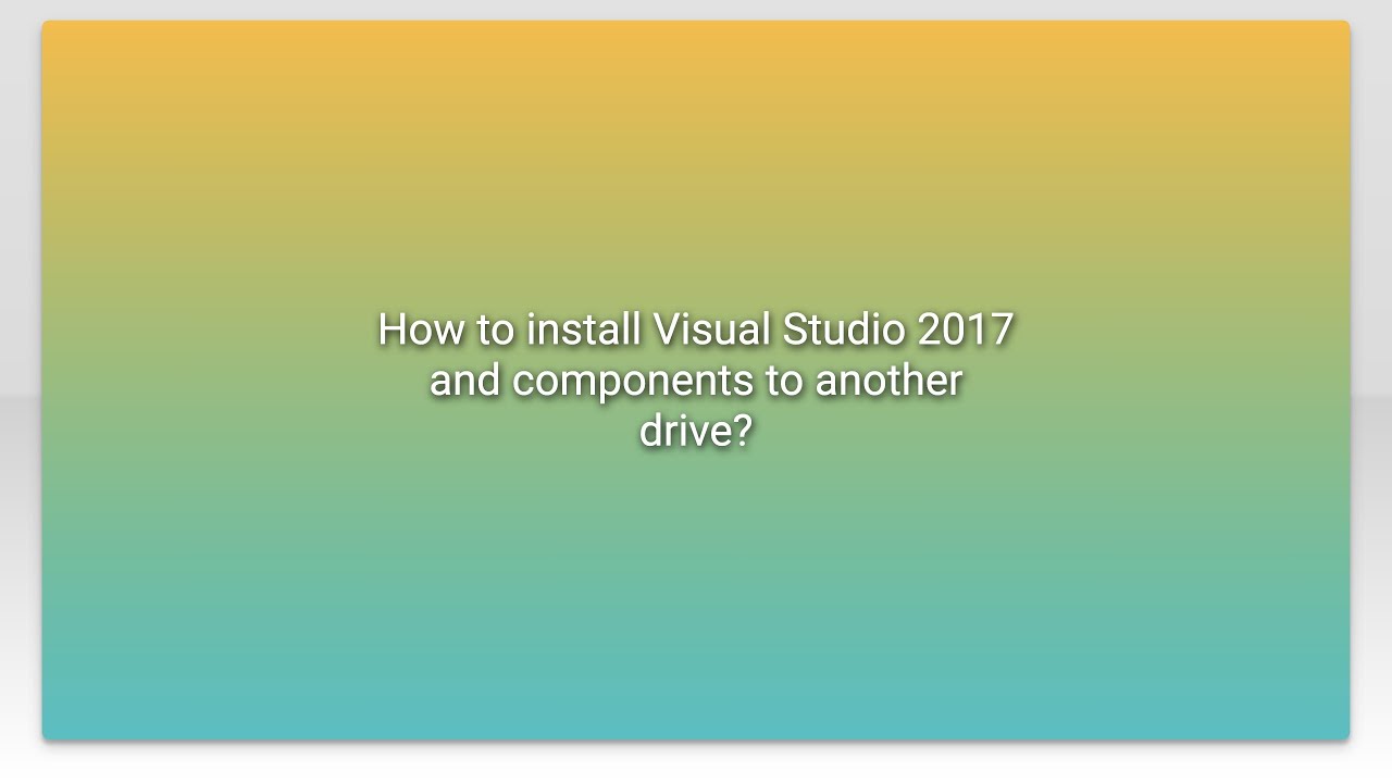 How to install Visual Studio 2017 and components to another drive?
