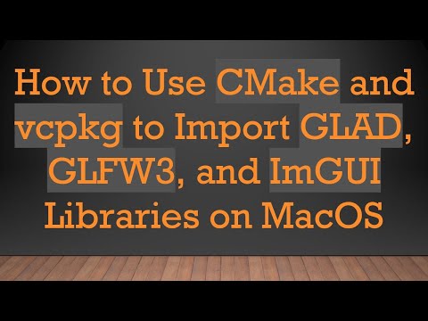 How to Use CMake and vcpkg to Import GLAD, GLFW3, and ImGUI Libraries on MacOS