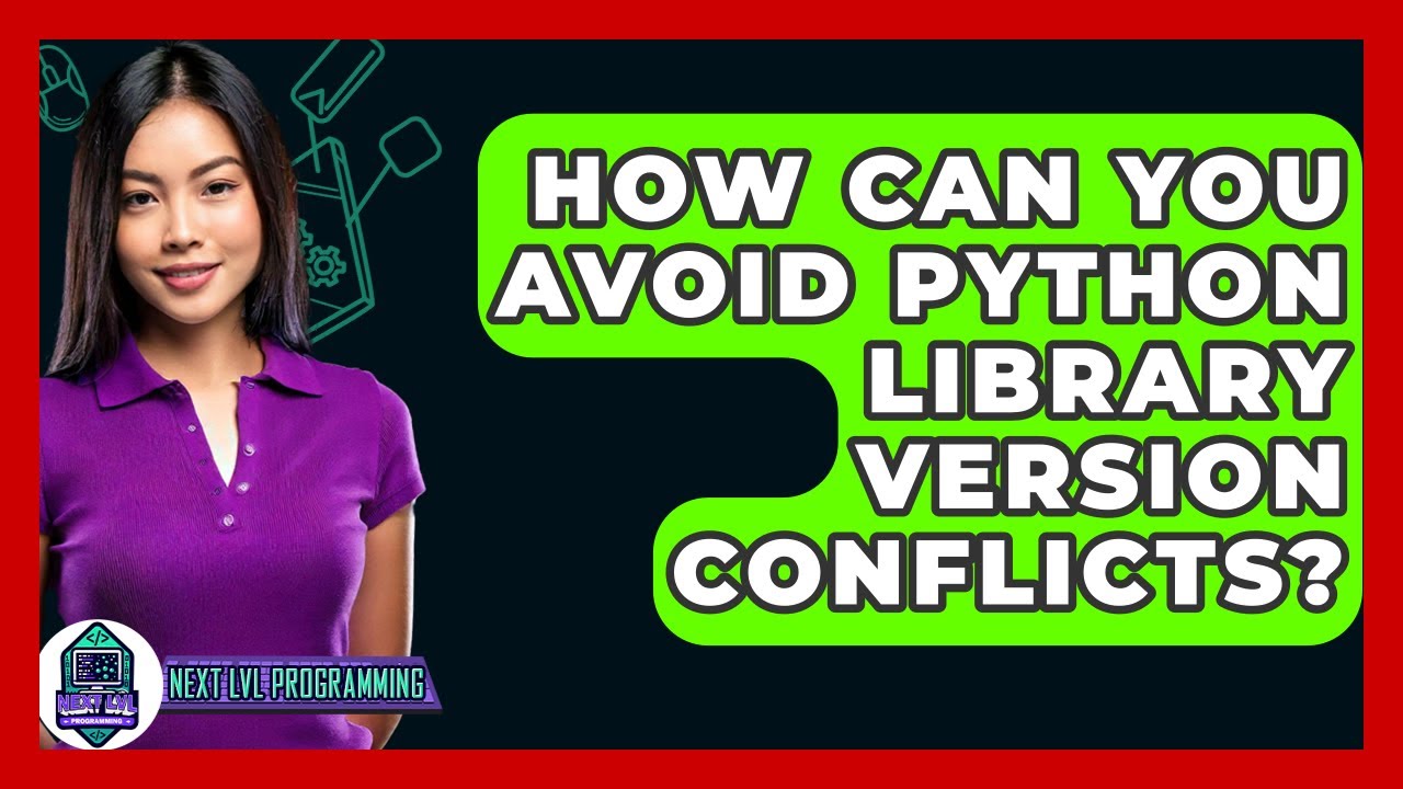 How Can You Avoid Python Library Version Conflicts? - Next LVL Programming