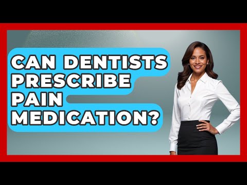Can Dentists Prescribe Pain Medication? - Pain Medicine Network