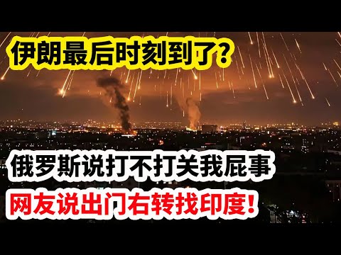 龙哥时评:伊朗最后时刻到了? 俄罗斯说打不打关我屁事,网友说出门右转找印度!