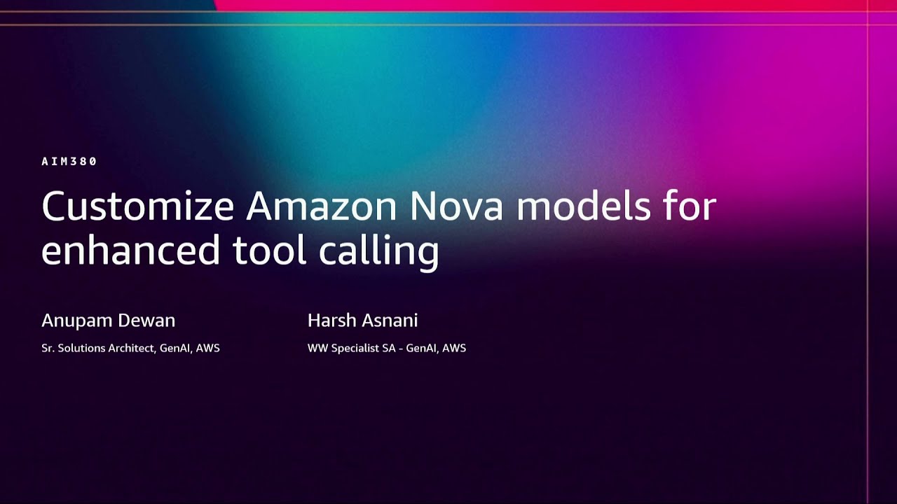 AWS re:Invent 2025 - Customize Amazon Nova models for enhanced tool calling (AIM380)