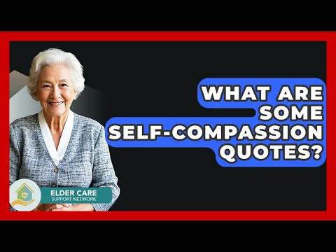 What Are Some Self-Compassion Quotes? - Elder Care Support Network