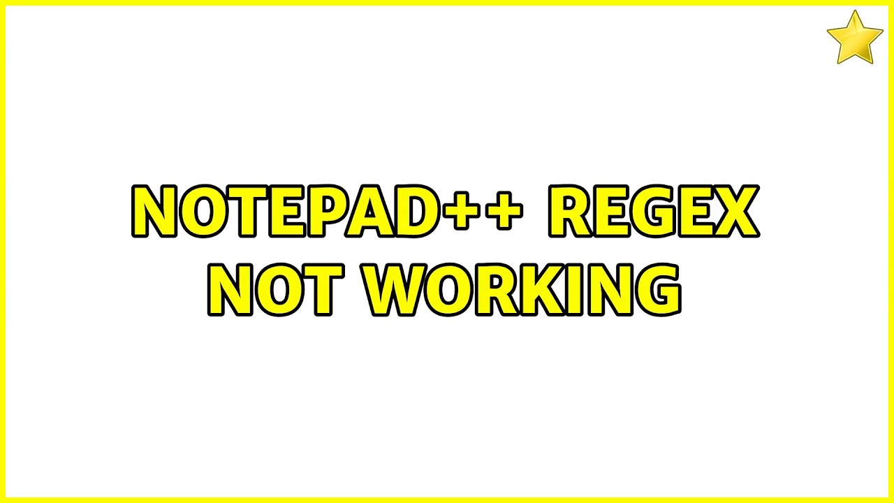 Notepad++ regex not working (3 Solutions!!)
